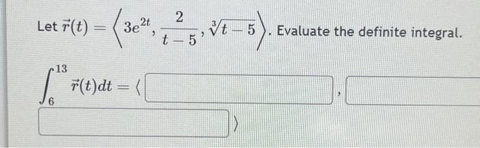 Solved Let r(t)= 3e2t,t−52,3t−5 . Evaluate the definite | Chegg.com