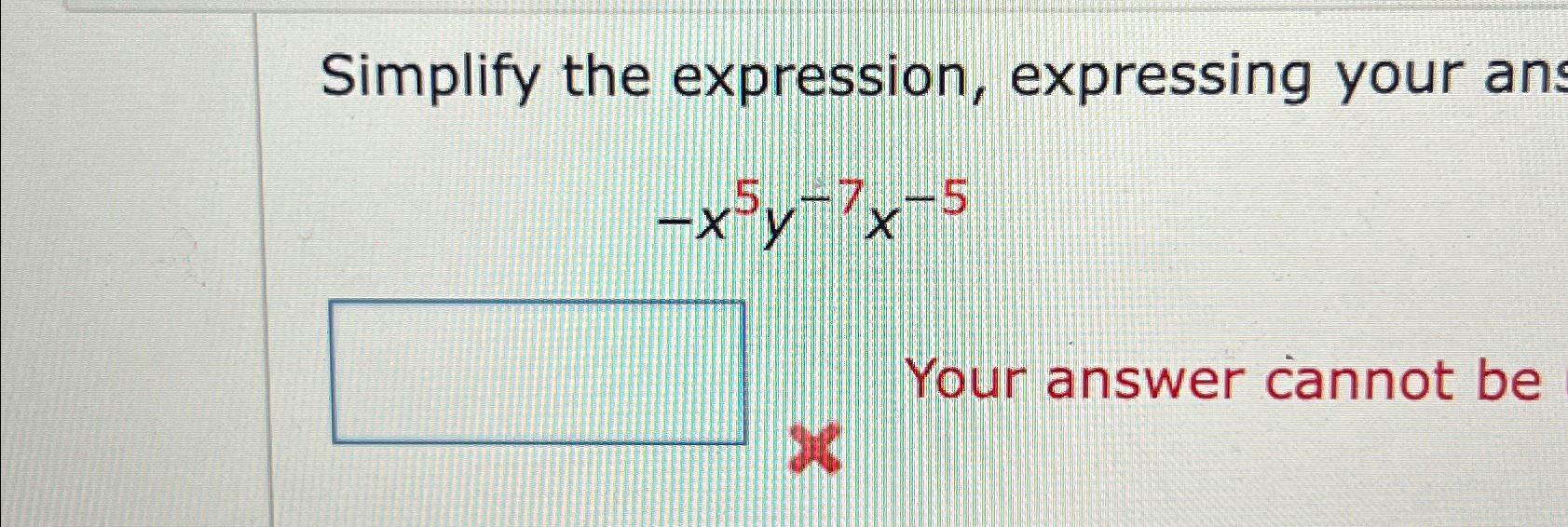 Solved Simplify the expression:-x5y-7x-5Your answer cannot | Chegg.com
