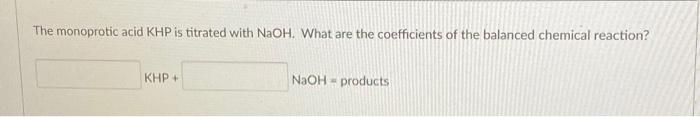 Solved The monoprotic acid KHP is titrated with NaOH. What | Chegg.com
