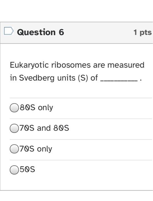 Solved Question 6 1 pts Eukaryotic ribosomes are measured in | Chegg.com
