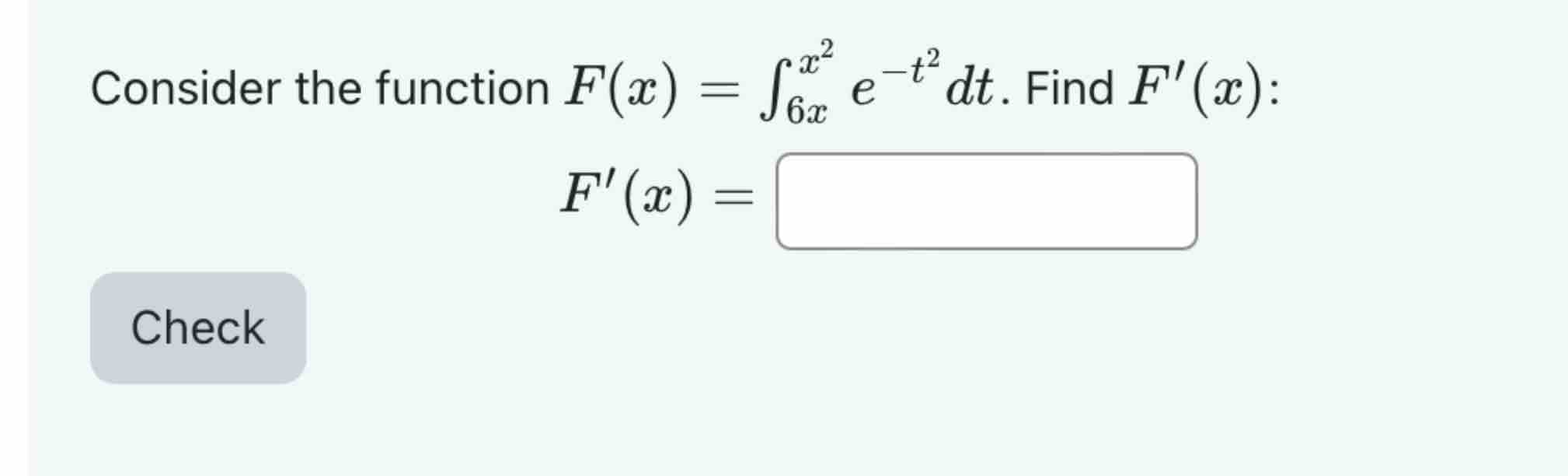 Solved Consider the function F(x)=∫6xx2e-t2dt. ﻿Find F'(x) | Chegg.com