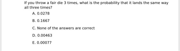 Solved If you throw a fair die 3 times, what is the | Chegg.com