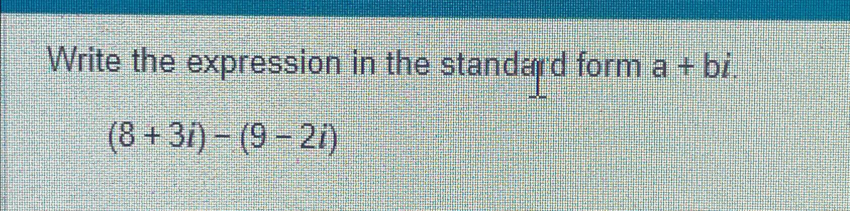 Solved Write the expression in the standard form | Chegg.com