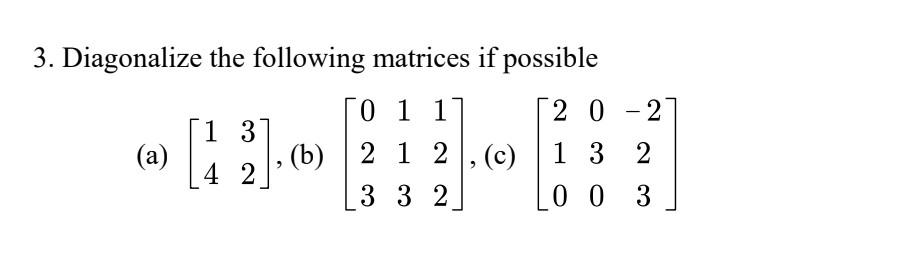 Solved 3. Diagonalize the following matrices if possible (a) | Chegg.com