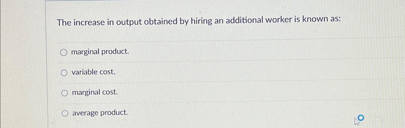Solved The increase in output obtained by hiring an | Chegg.com