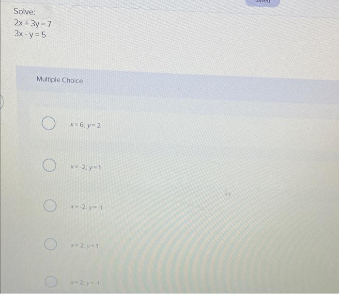 Solved Solve: 2x+3y=73x−y=5 Multiple Choice x=6;y=2 x=−2,y=1 | Chegg.com