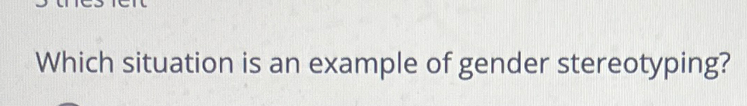 Solved Which situation is an example of gender stereotyping? | Chegg.com