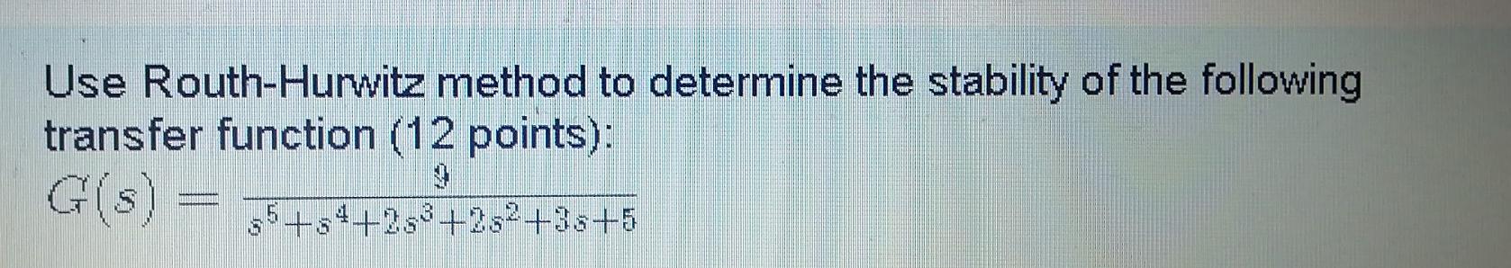 Solved Use Routh-Hurwitz method to determine the stability | Chegg.com