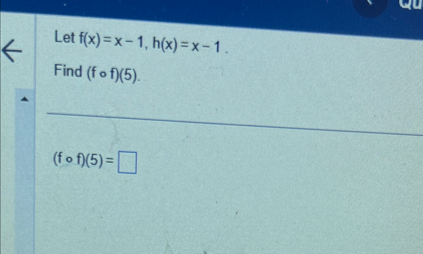 Solved Let f(x)=x-1,h(x)=x-1Find (f@f)(5).(f@f)(5)= | Chegg.com