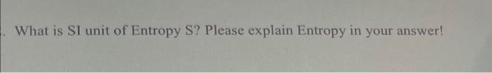 Solved What is SI unit of Entropy S? Please explain Entropy | Chegg.com