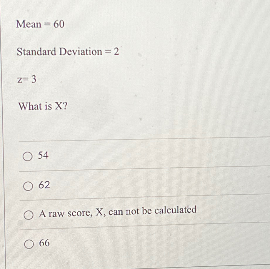 Solved Mean =60Standard Deviation =2z=3What is x ?5462A raw | Chegg.com