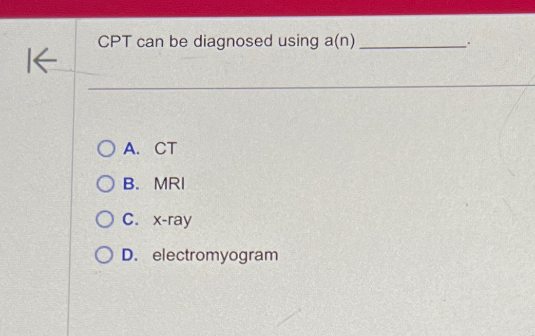 Solved CPT can be diagnosed using a(n) A. ﻿CTB. ﻿MRIC. | Chegg.com