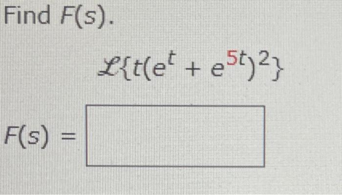 Solved Find F(s). L{t(et+e5t)2} F(s)= | Chegg.com