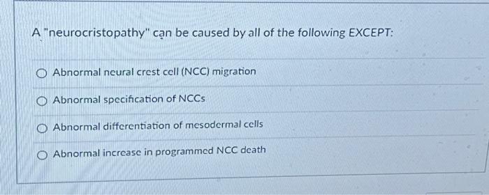 Solved A "neurocristopathy" can be caused by all of the | Chegg.com