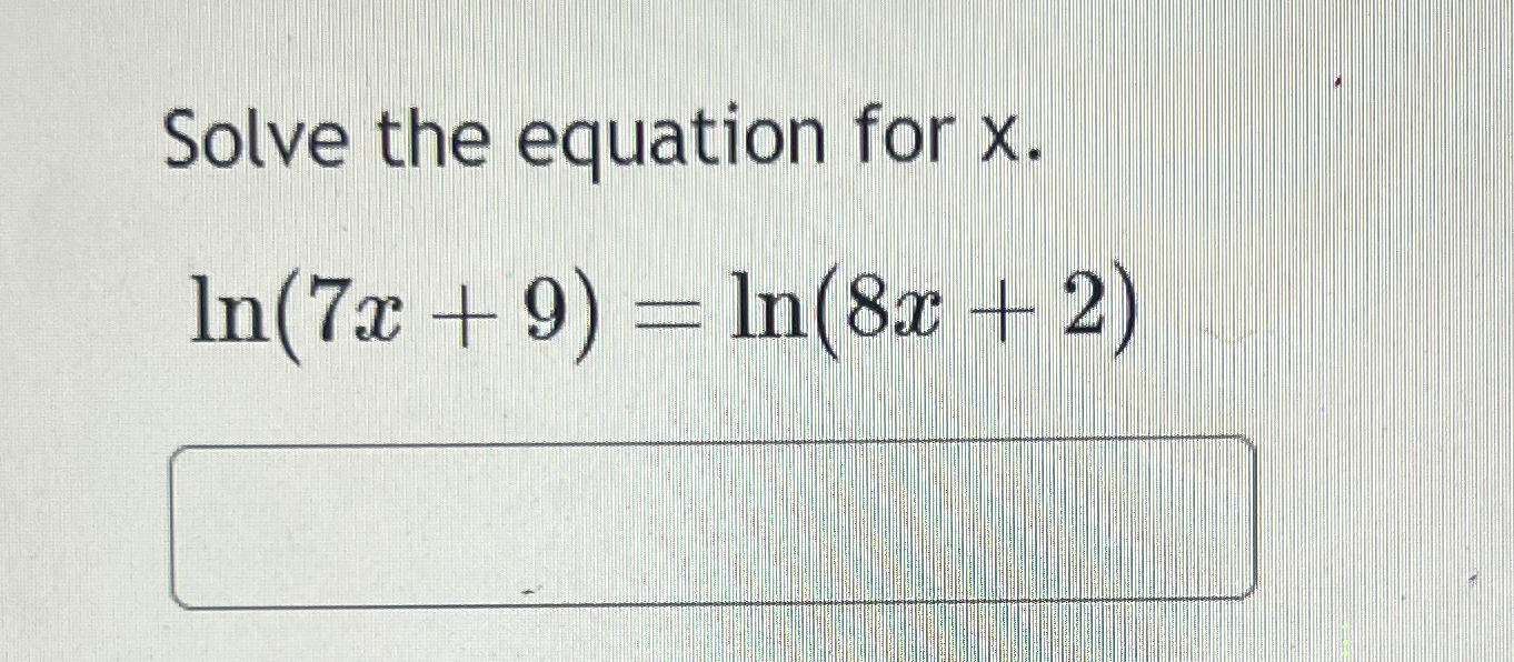 Solved Solve the equation for x.ln(7x+9)=ln(8x+2) | Chegg.com