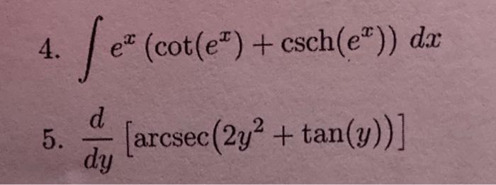 Solved 4. ∫ex(cot(ex)+csch(ex))dx 5. dyd[arcsec(2y2+tan(y))] | Chegg.com