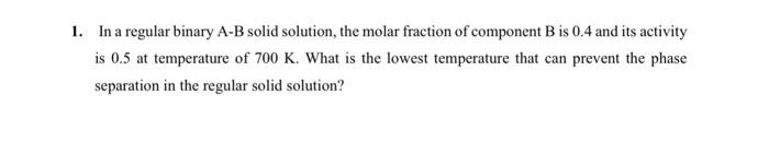 Solved 1. In a regular binary A-B solid solution, the molar | Chegg.com