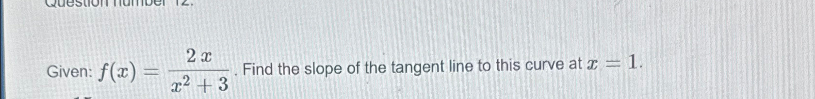 Solved Given: f(x)=2xx2+3. ﻿Find the slope of the tangent | Chegg.com