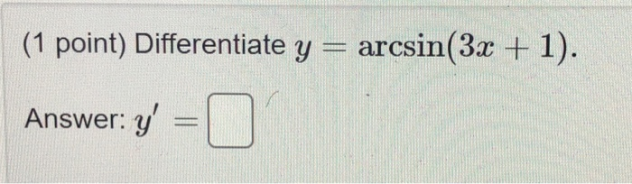 Solved (1 point) Differentiate y = arcsin(3x + 1). Answer: | Chegg.com