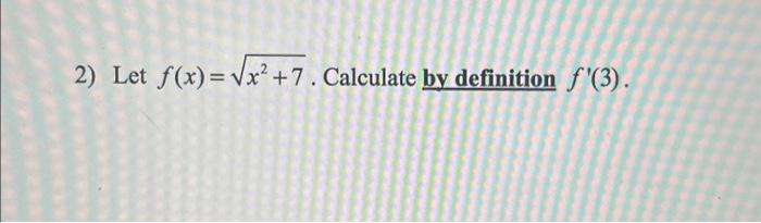 Solved 2) Let f(x)=x2+7. Calculate by definition f′(3). | Chegg.com