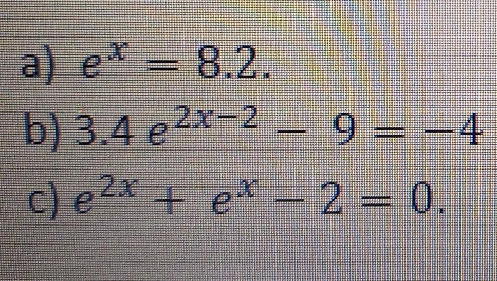 Solved a) ex = 8.2 = . b) 3.4 e 2x-2 9 = 24 c) e2x + ex - 2 | Chegg.com