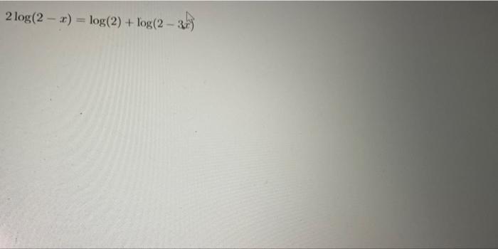 Solved 2 log(2 - x) = log(2) + log(2-3 | Chegg.com