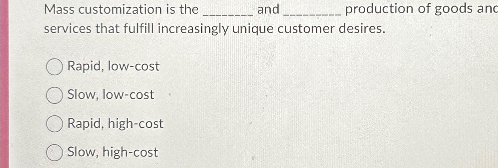 Solved Mass customization is the and production of goods anc | Chegg.com