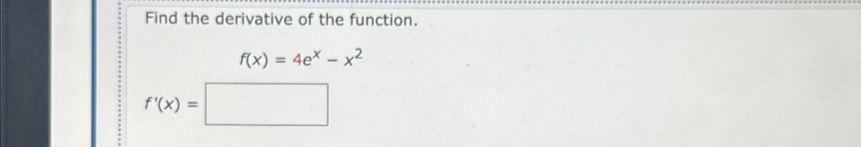 Solved Find the derivative of the function.f(x)=4ex-x2f'(x)= | Chegg.com