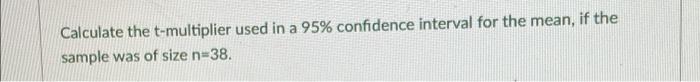 Solved Calculate the t-multiplier used in a 95% confidence | Chegg.com