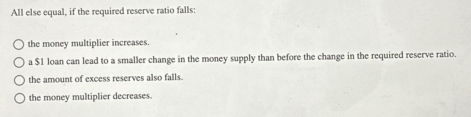 Solved All else equal, if the required reserve ratio | Chegg.com