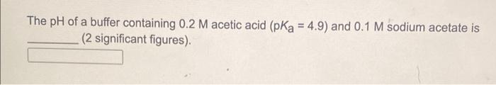 Solved The pH of a buffer containing 0.2 M acetic acid (pKa | Chegg.com