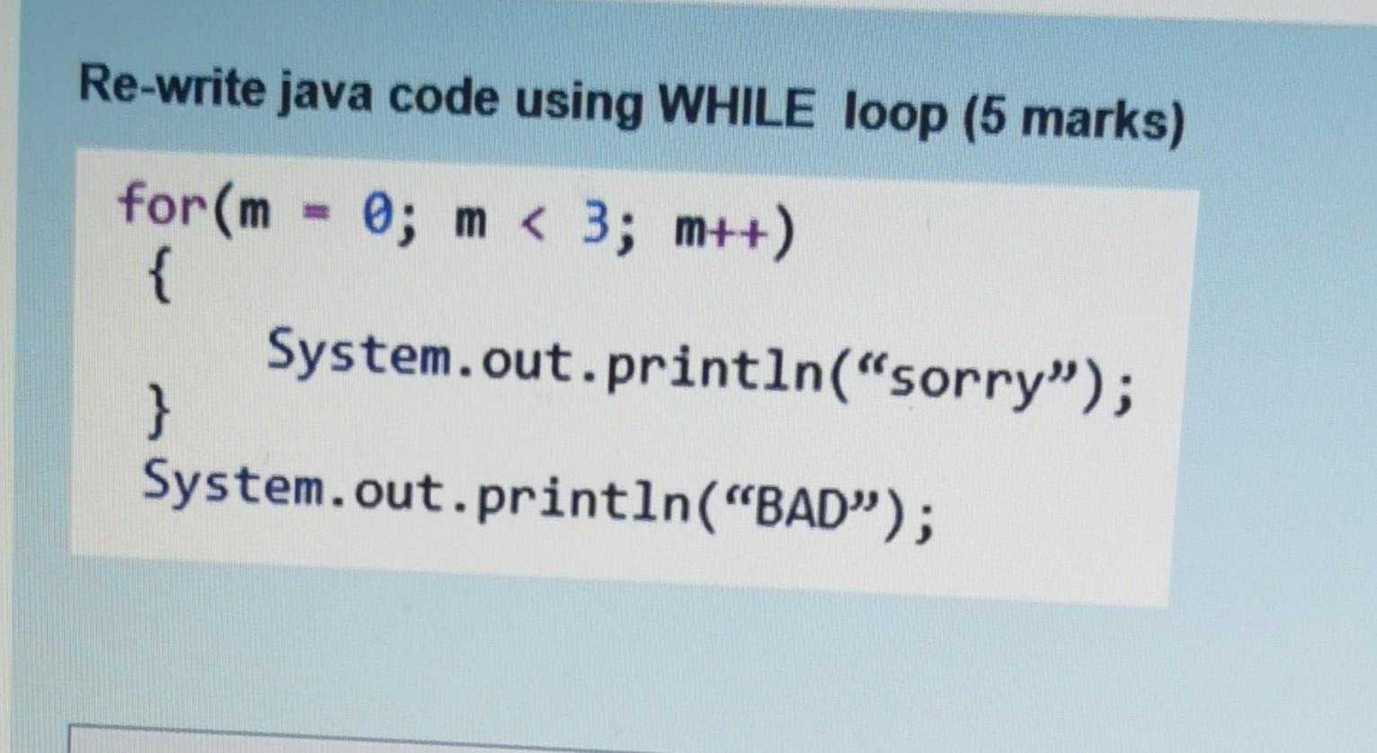 Solved Re-write java code using WHILE Ioop (5 marks) | Chegg.com
