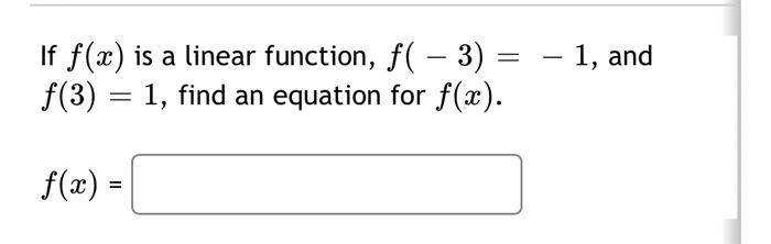 Solved If f(x) is a linear function, f(−3)=−1, and f(3)=1, | Chegg.com