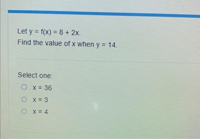 Solved Let y=f(x)=8+2x. Find the value of x when y=14. | Chegg.com