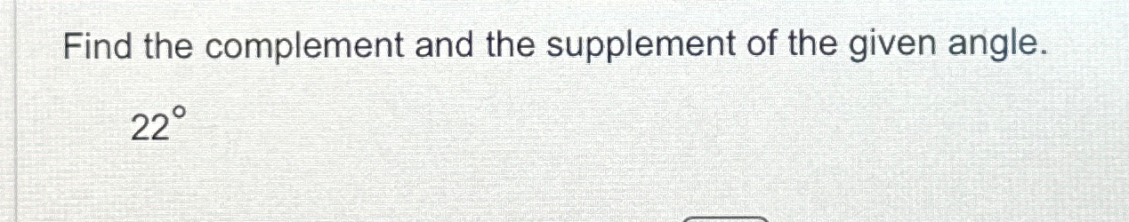 Solved Find the complement and the supplement of the given | Chegg.com