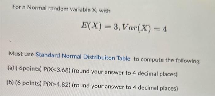 Solved For a Normal random variable X, with E(X)=3,Var(X)=4 | Chegg.com