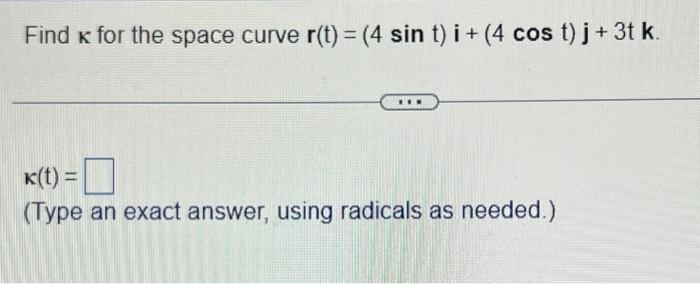 Solved Find κ for the space curve r(t)=(4sint)i+(4cost)j+3tk | Chegg.com