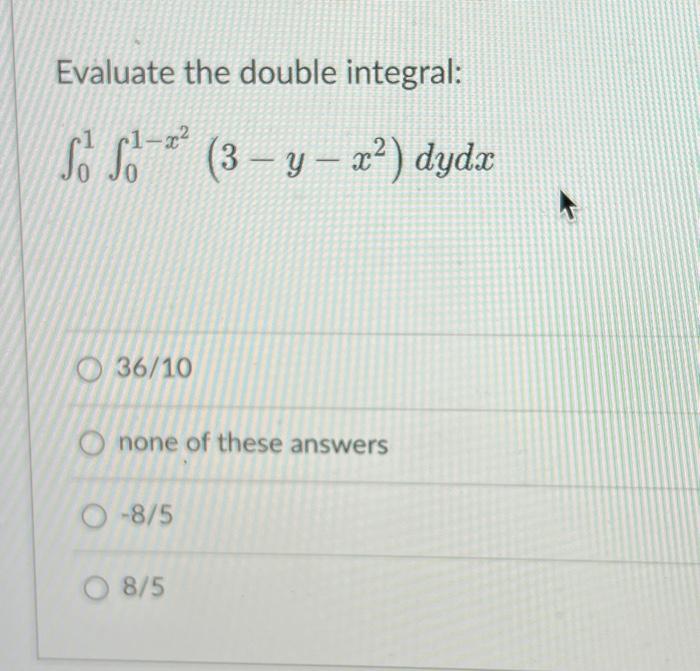 Solved Evaluate the double integral: ∫01∫01−x2(3−y−x2)dydx | Chegg.com