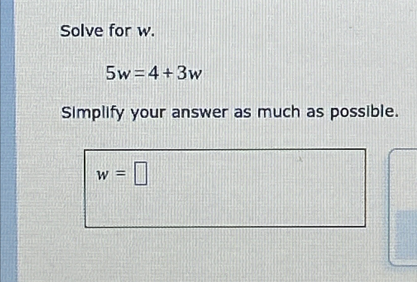 Solved Solve for w.5w=4+3wSimplify your answer as much as | Chegg.com