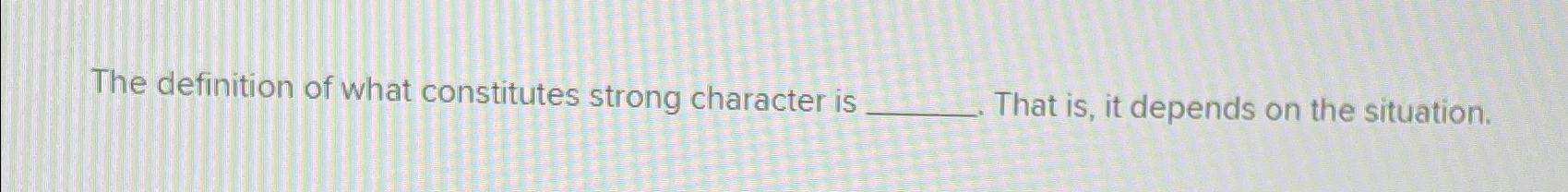 Solved The definition of what constitutes strong character | Chegg.com