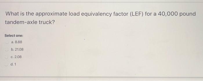Solved What is the approximate load equivalency factor (LEF) | Chegg.com