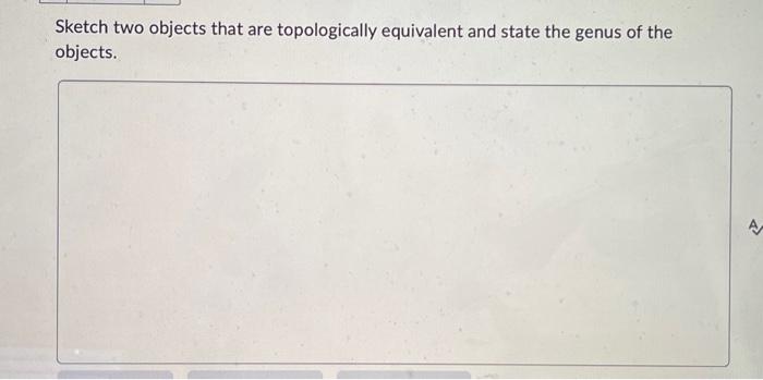 Solved Sketch two objects that are topologically equivalent | Chegg.com