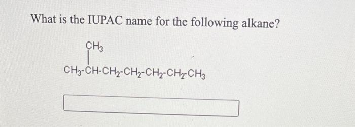 Solved What is the IUPAC name for the following alkane? CH3 | Chegg.com