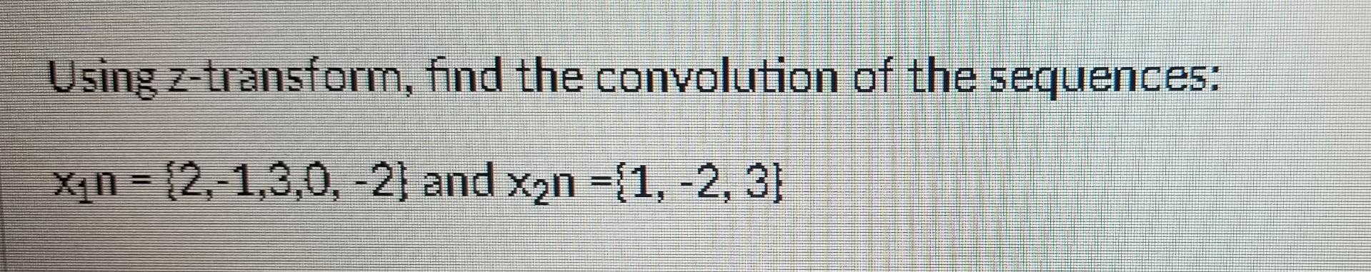 Solved Using z-transform, find the convolution of the | Chegg.com