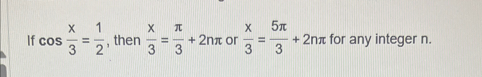 Solved If cos(x3)=12, ﻿then x3=π3+2nπ ﻿or x3=5π3+2nπ ﻿for | Chegg.com