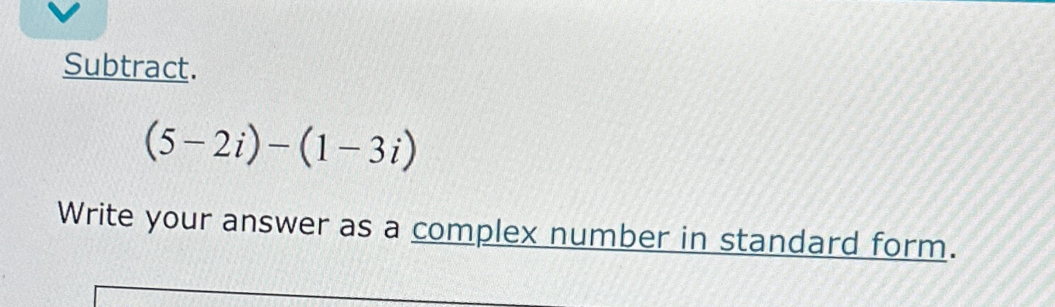 Solved Subtract.(5-2i)-(1-3i)Write your answer as a complex | Chegg.com