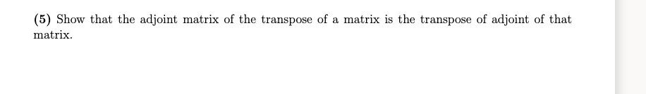 Solved (5) ﻿Show that the adjoint matrix of the transpose of | Chegg.com