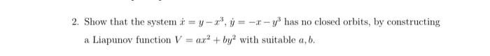 Solved 2. Show that the system x˙=y−x3,y˙=−x−y3 has no | Chegg.com