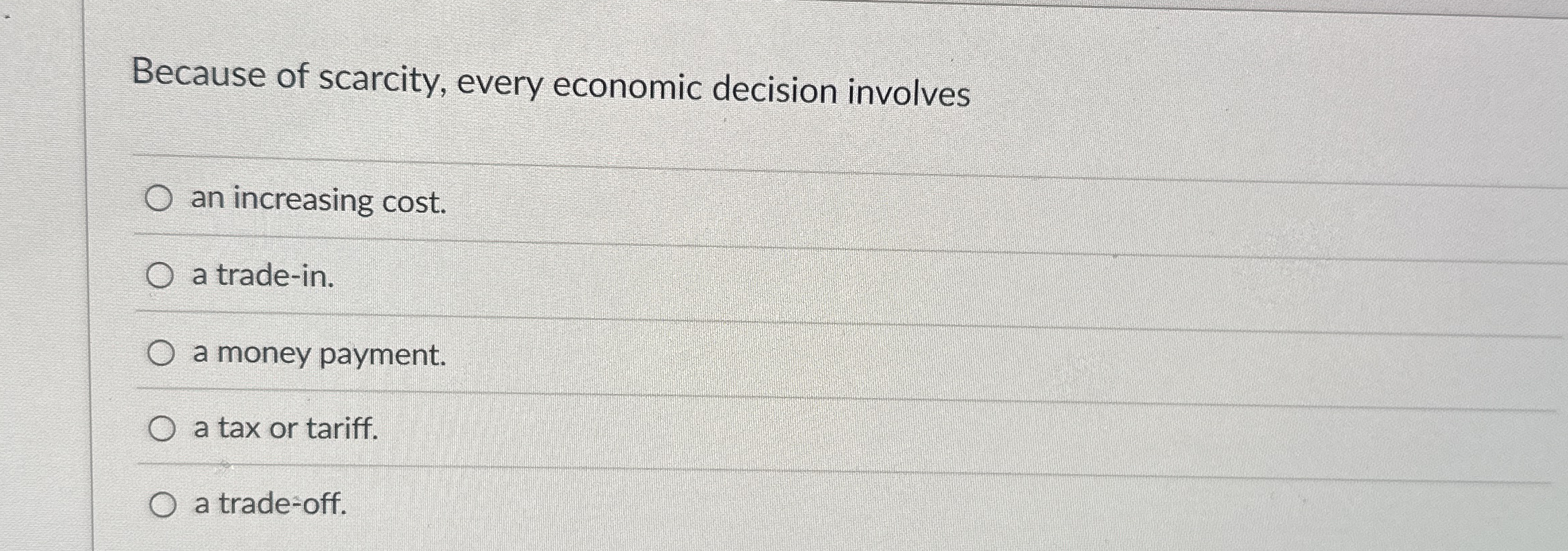 Solved Because of scarcity, every economic decision | Chegg.com