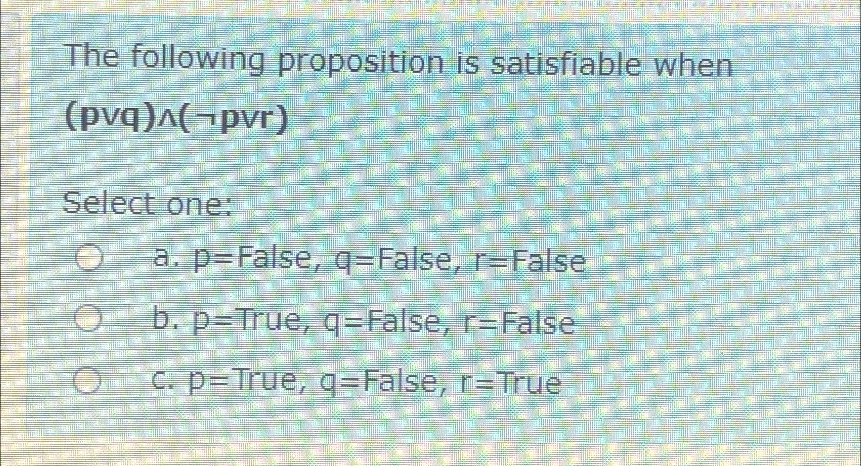 Solved The following proposition is satisfiable when | Chegg.com